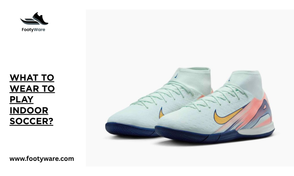 What to wear to play Indoor Soccer?